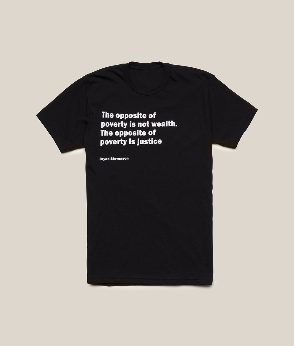 "The Opposite of Poverty..." Bryan Stevenson Quote Shirt – EJI Shop
