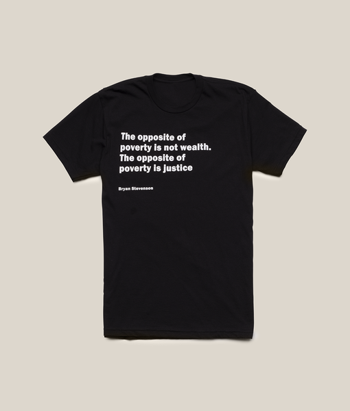 "The Opposite of Poverty..." Bryan Stevenson Quote Shirt – EJI Shop